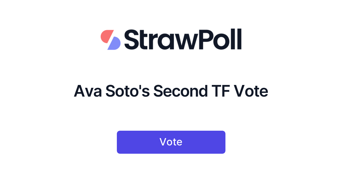 Ava Soto's Second TF Vote - StrawPoll