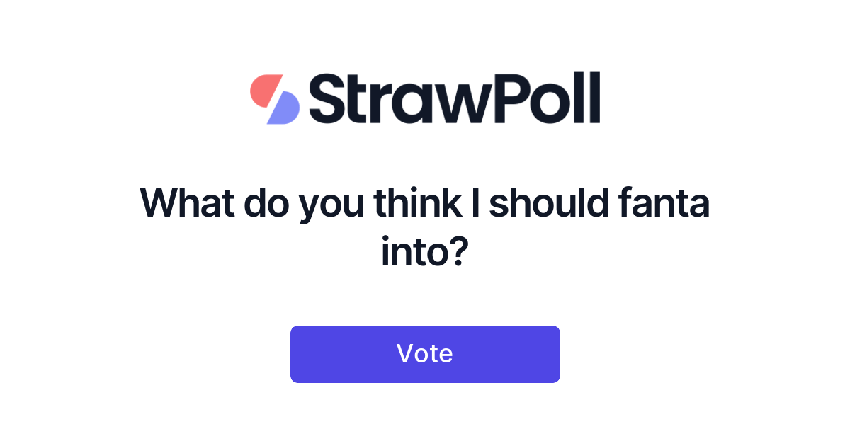 What do you think I should fanta into? - StrawPoll