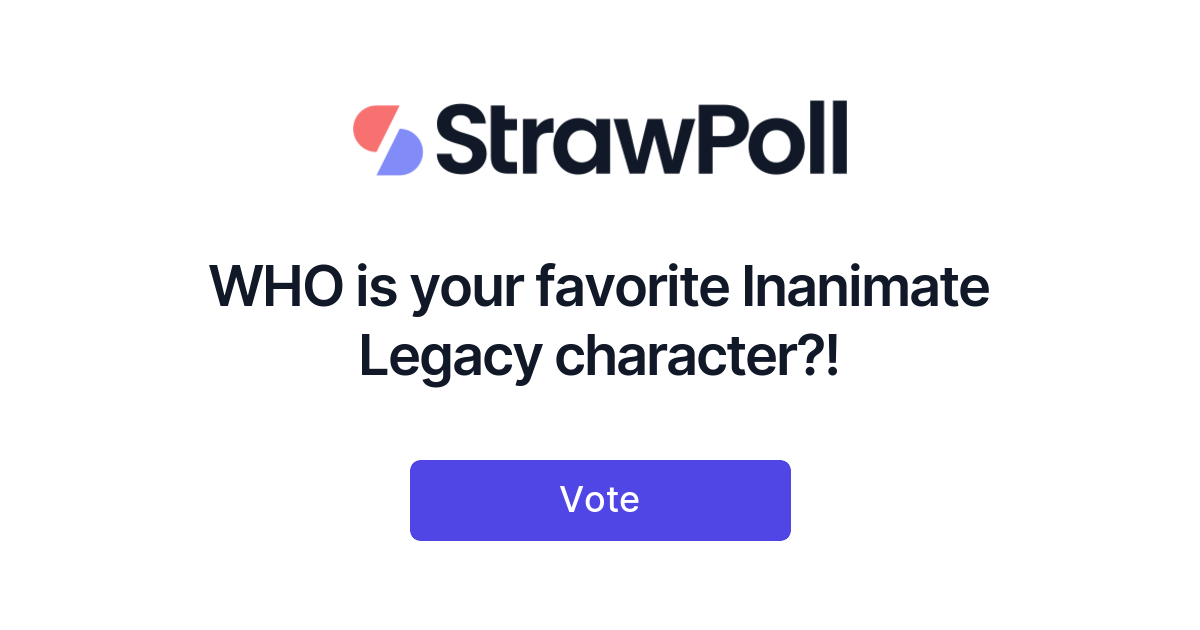 WHO is your favorite Inanimate Legacy character?! - StrawPoll