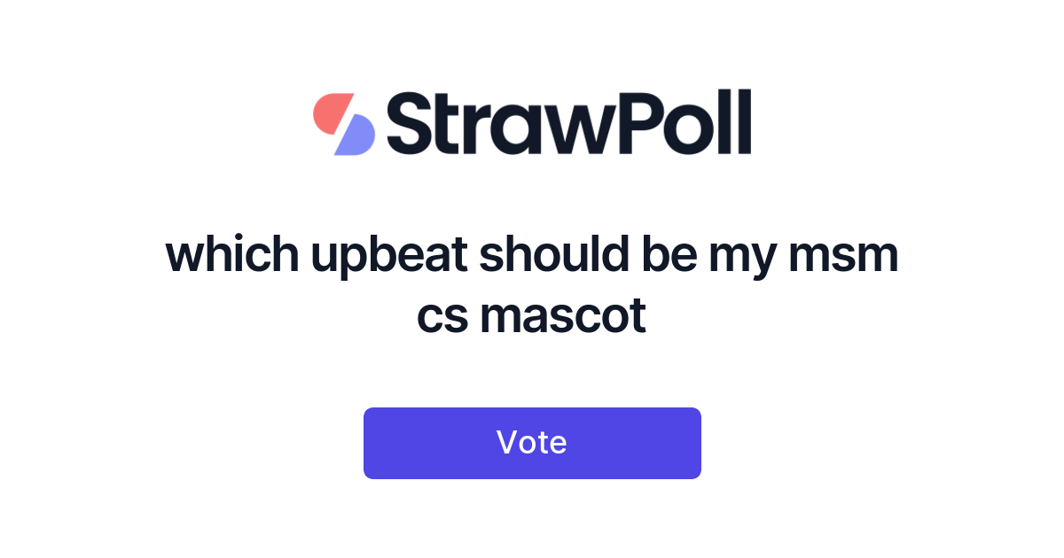 Which upbeat should be my msm cs mascot - StrawPoll
