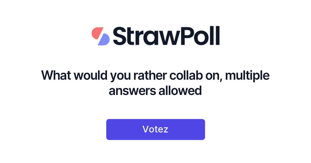 What would you rather collab on, multiple answers allowed - StrawPoll