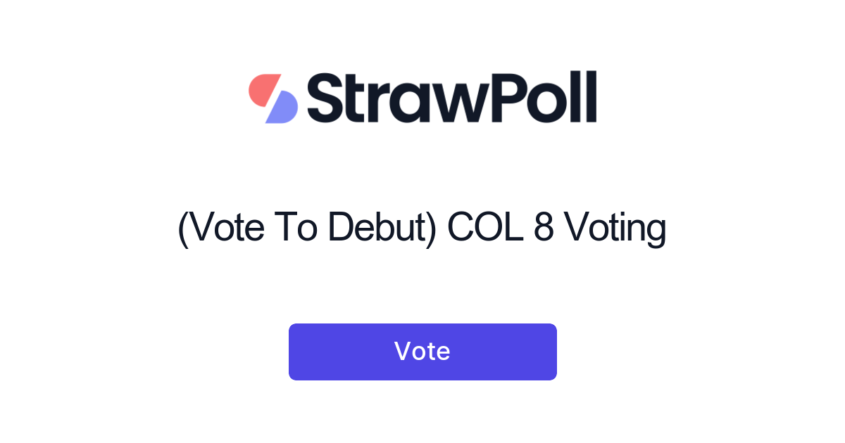 (Vote To Debut) COL 8 Voting - StrawPoll