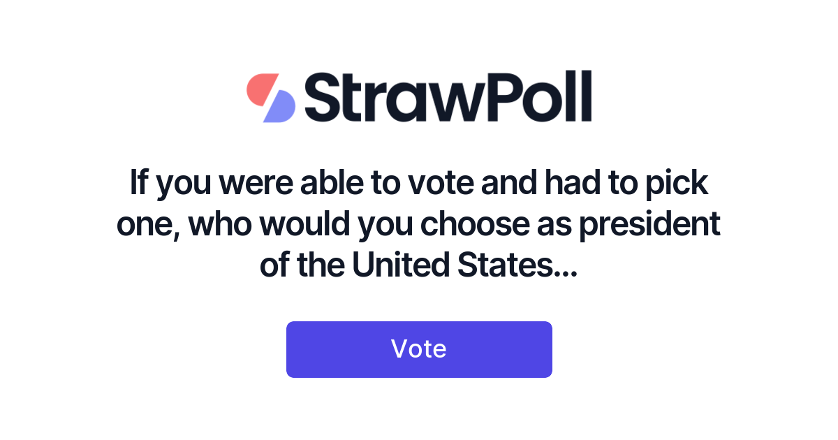 If you were able to vote and had to pick one, who would you choose as ...