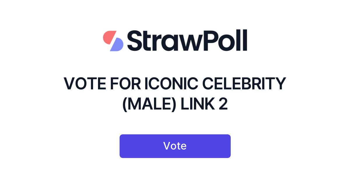 VOTE FOR ICONIC CELEBRITY (MALE) LINK 2 - StrawPoll