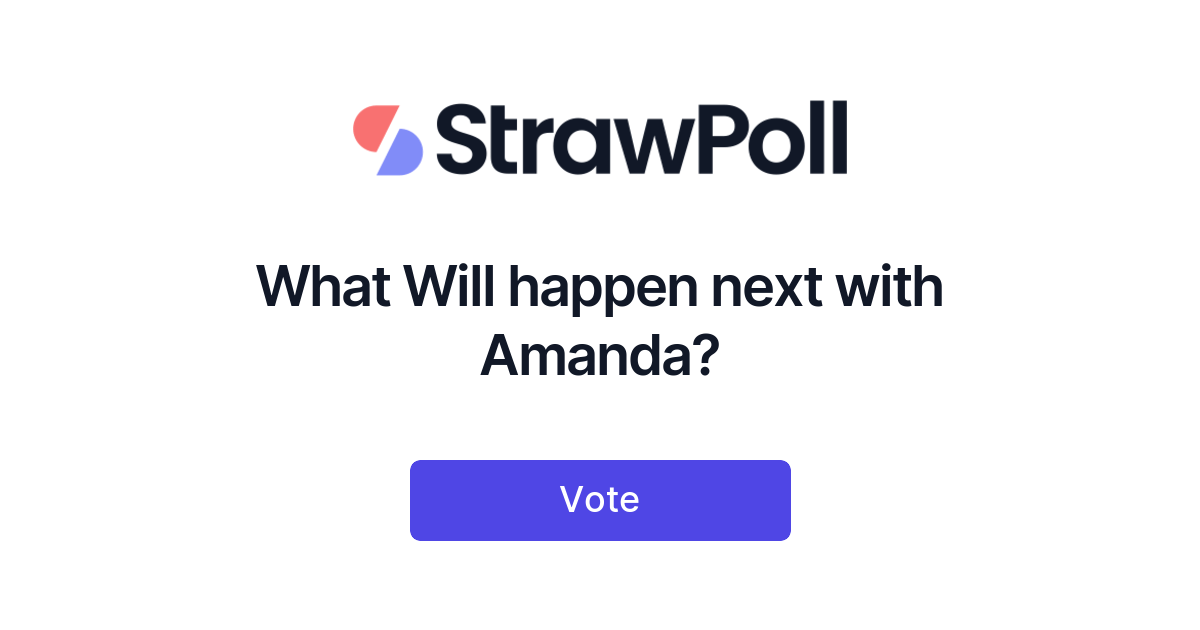 What Will happen next with Amanda? - StrawPoll