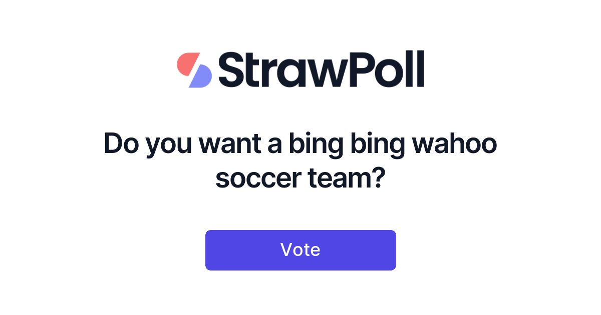Do you want a bing bing wahoo soccer team? - StrawPoll