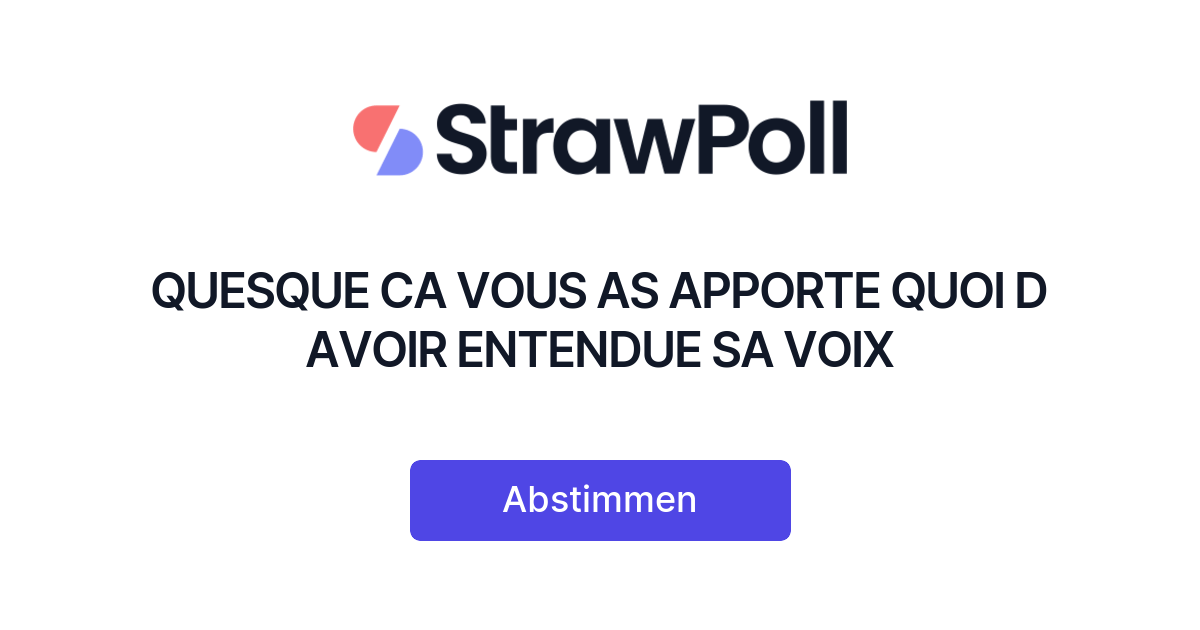 QUESQUE CA VOUS AS APPORTE QUOI D AVOIR ENTENDUE SA VOIX - StrawPoll
