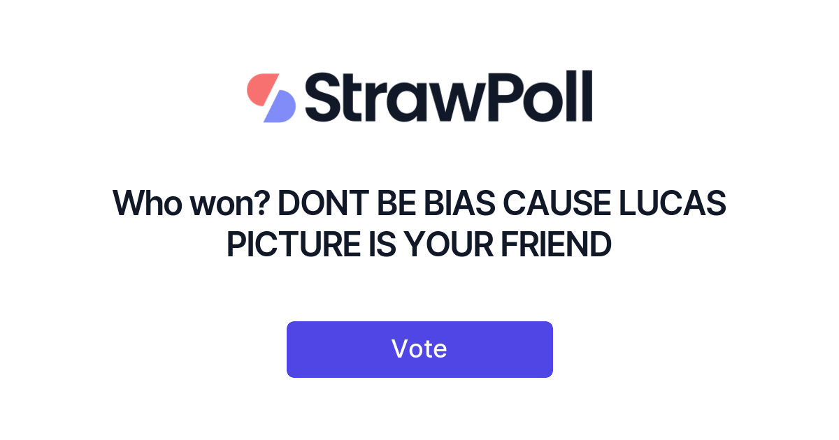 Who won? DONT BE BIAS CAUSE LUCAS PICTURE IS YOUR FRIEND - StrawPoll