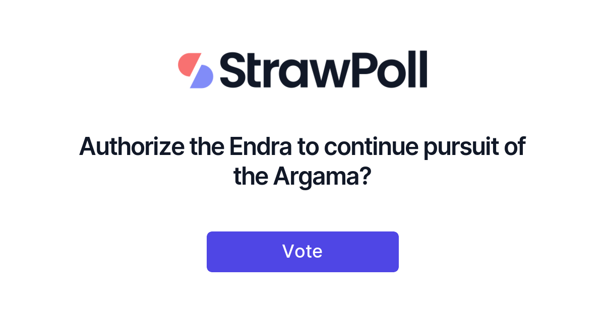 Authorize the Endra to continue pursuit of the Argama? - StrawPoll
