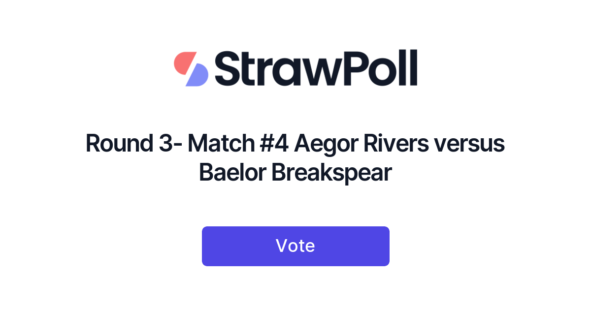 Round 3- Match #4 Aegor Rivers versus Baelor Breakspear - StrawPoll