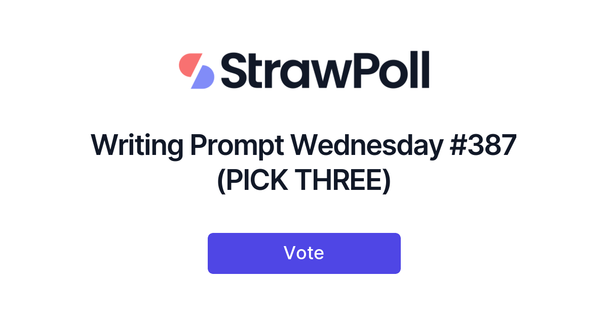 Writing Prompt Wednesday #387 (PICK THREE) - StrawPoll