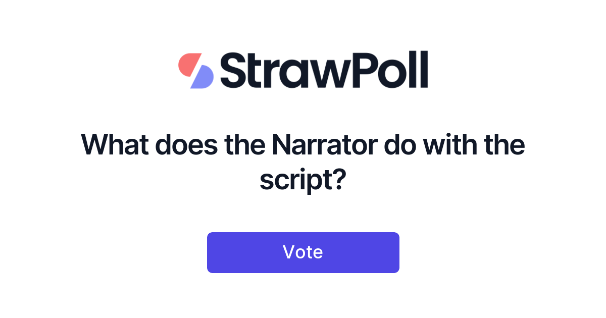What does the Narrator do with the script? | Straw Poll
