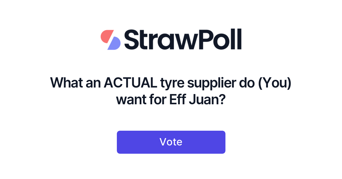 What an ACTUAL tyre supplier do (You) want for Eff Juan? - StrawPoll