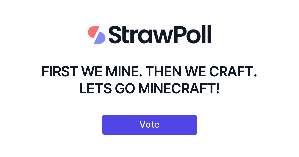 FIRST WE MINE. THEN WE CRAFT. LETS GO MINECRAFT! - StrawPoll