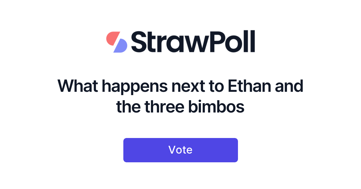 What happens next to Ethan and the three bimbos - StrawPoll