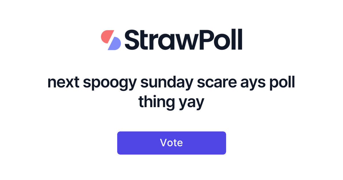Next spoogy sunday scare ays poll thing yay - StrawPoll