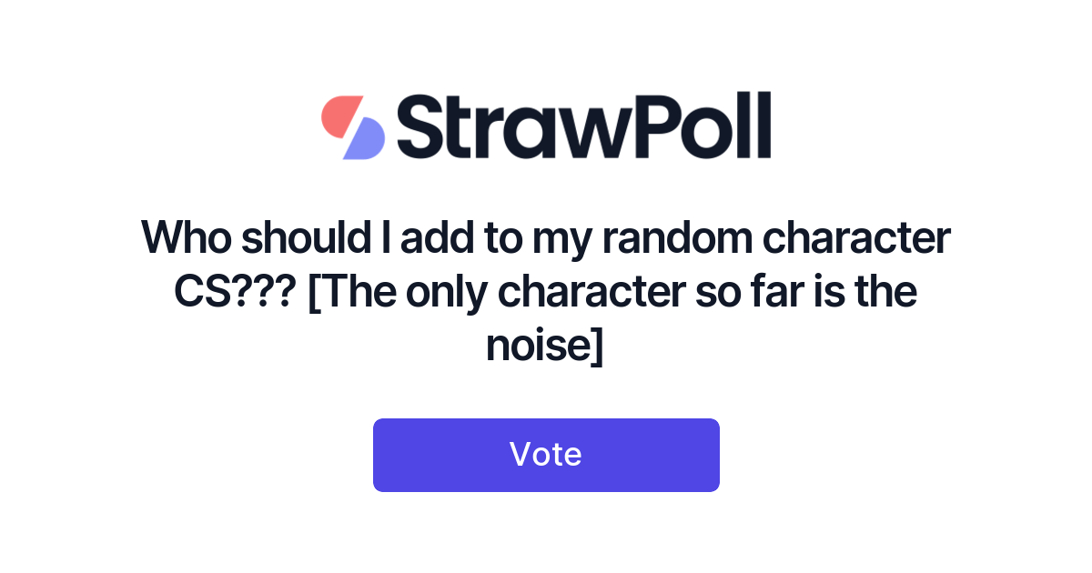 Who should I add to my random character CS??? [The only character so far is the noise] - StrawPoll