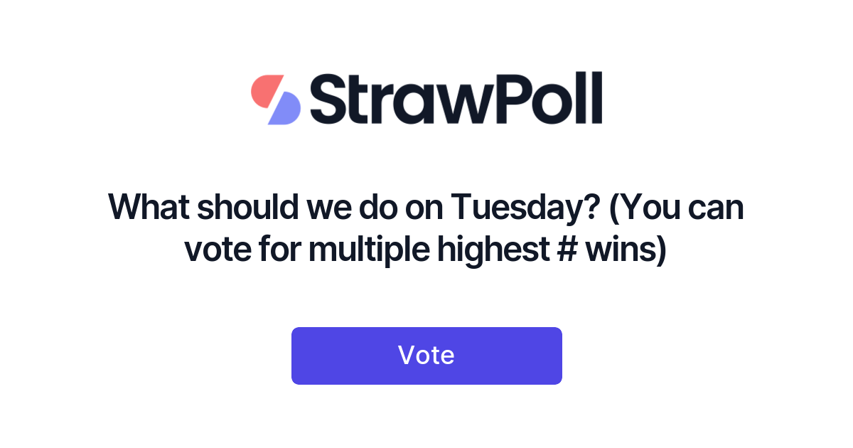 What should we do on Tuesday? (You can vote for multiple highest # wins ...