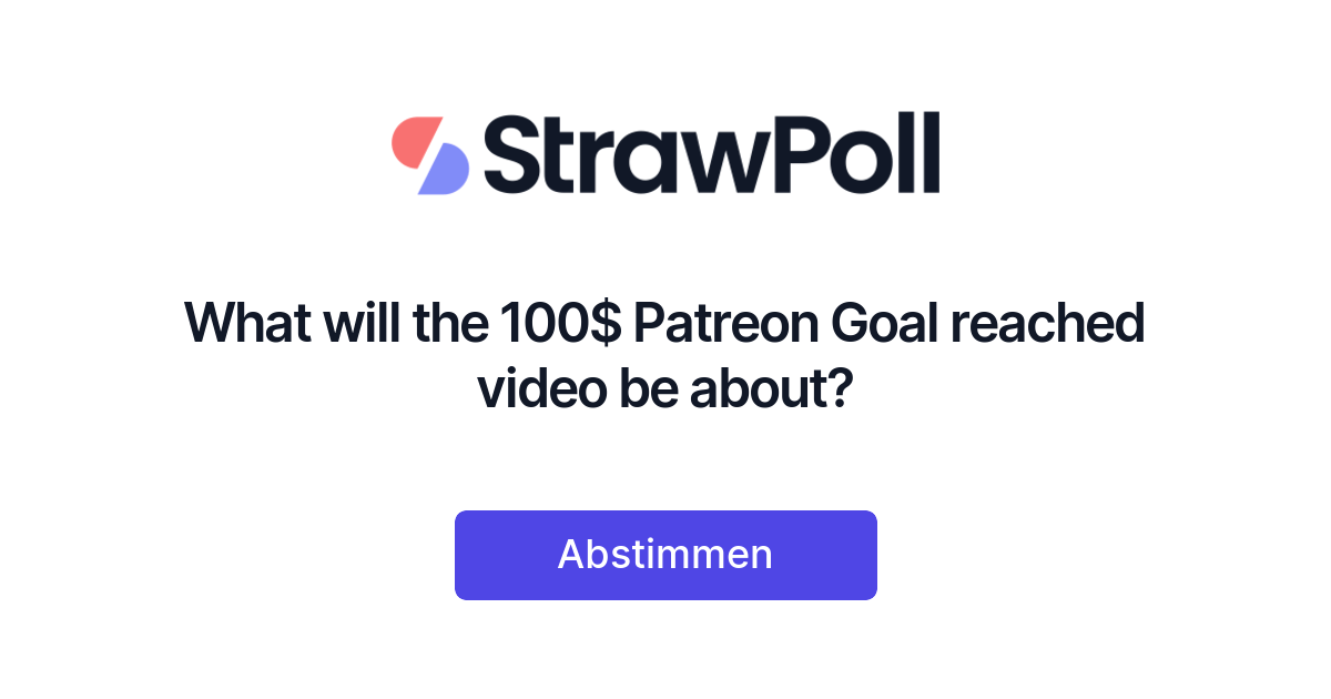 What will the 100$ Patreon Goal reached video be about? | Straw Poll
