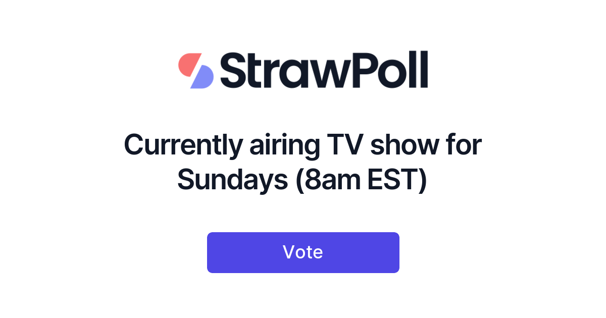 Currently airing TV show for Sundays (8am EST) - StrawPoll
