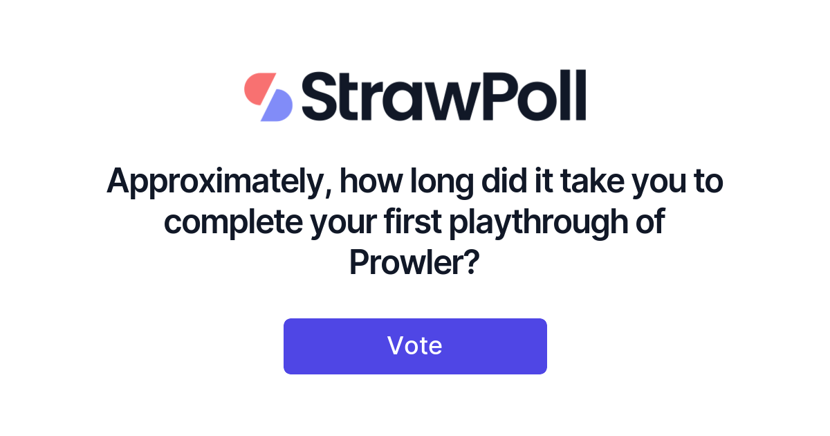 Approximately, how long did it take you to complete your first playthrough of Prowler? - StrawPoll