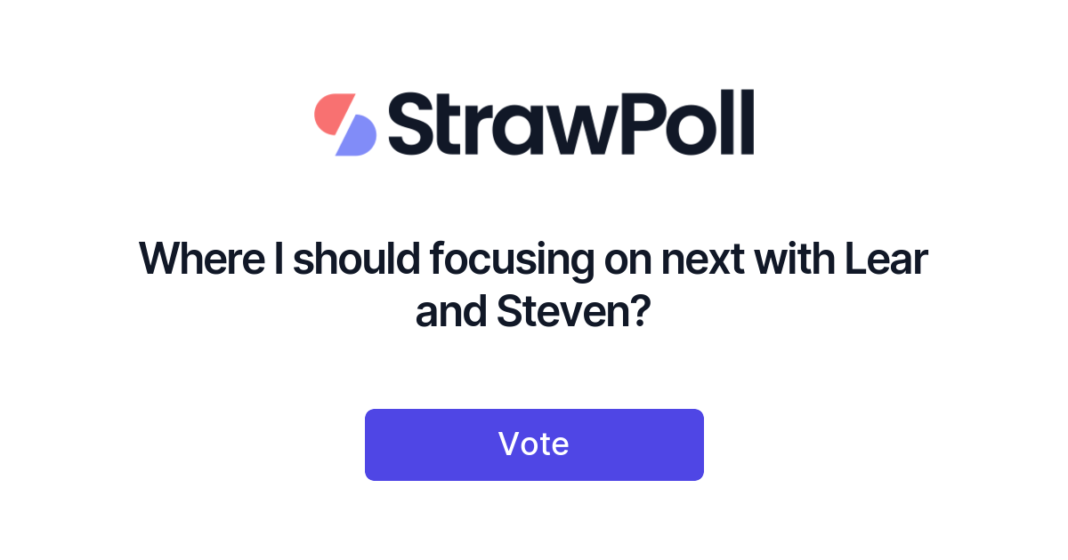 Where I should focusing on next with Lear and Steven? - StrawPoll