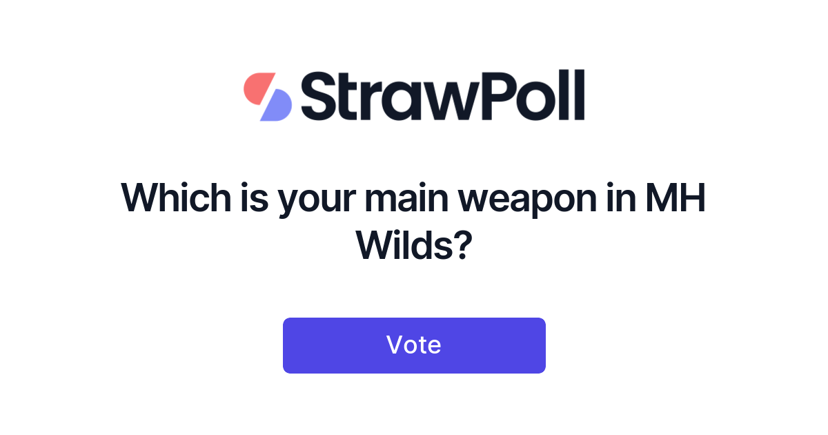 Which is your main weapon in MH Wilds? - StrawPoll