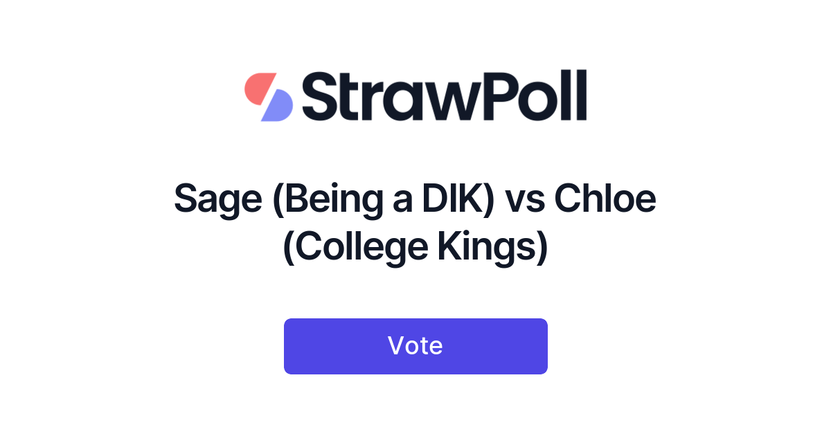 Sage (Being a DIK) vs Chloe (College Kings) - Online Poll - StrawPoll.com