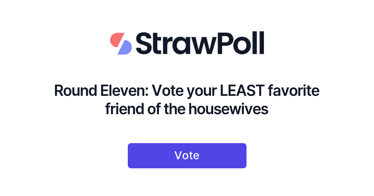 Round Eleven: Vote your LEAST favorite friend of the housewives - StrawPoll
