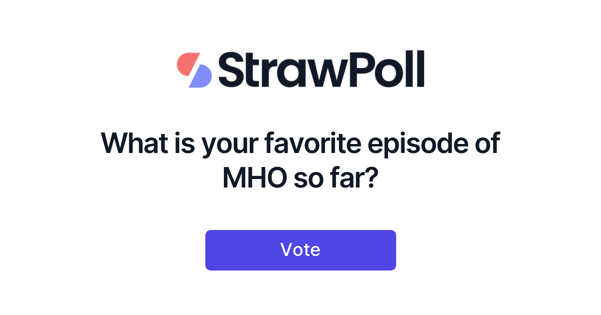 What is your favorite episode of MHO so far? - StrawPoll