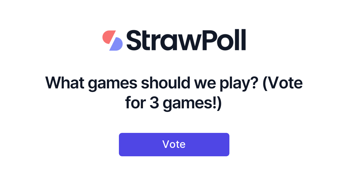 What games should we play? (Vote for 3 games!) - StrawPoll