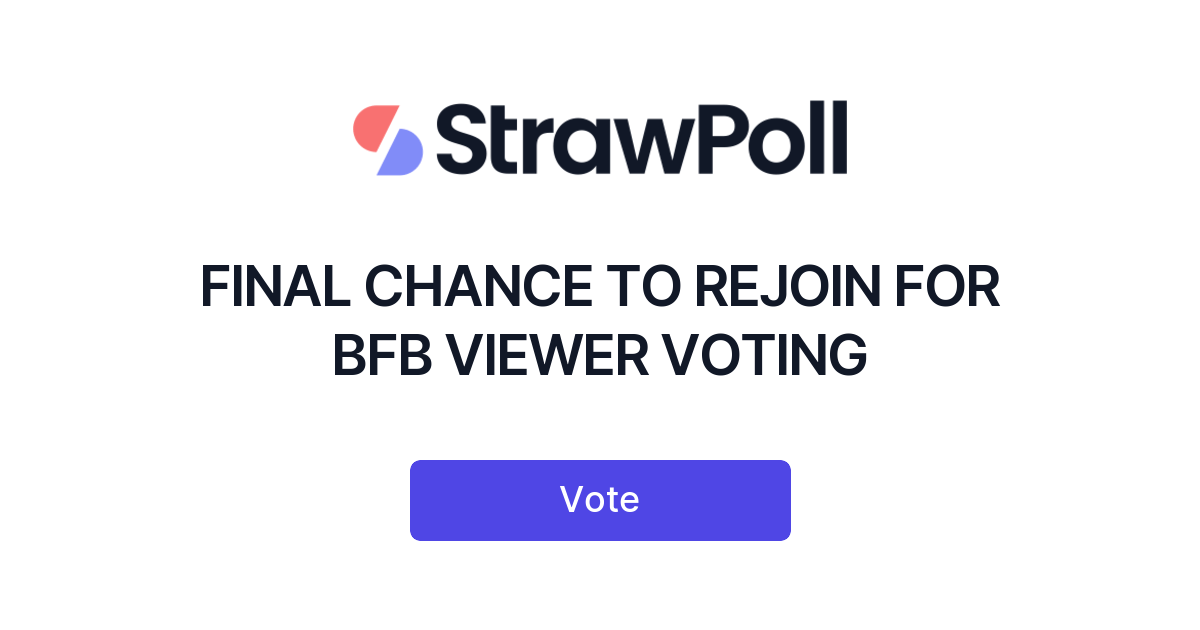 FINAL CHANCE TO REJOIN FOR BFB VIEWER VOTING - Online Poll - StrawPoll