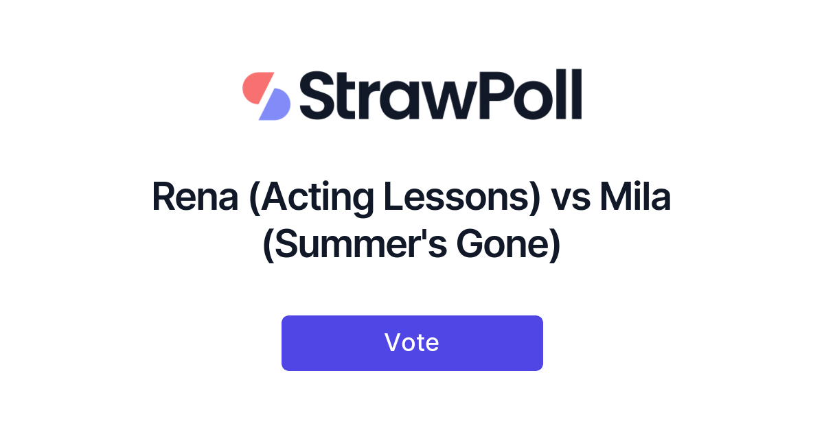Rena (Acting Lessons) vs Mila (Summer's Gone) - StrawPoll