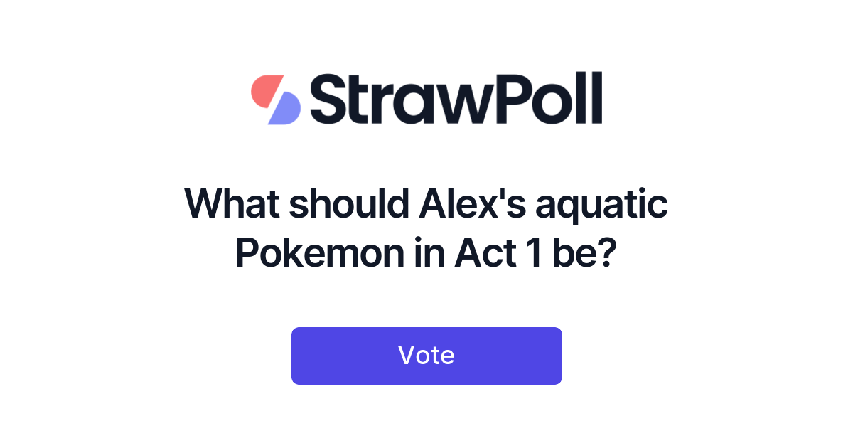 What should Alex's aquatic Pokemon in Act 1 be? - StrawPoll