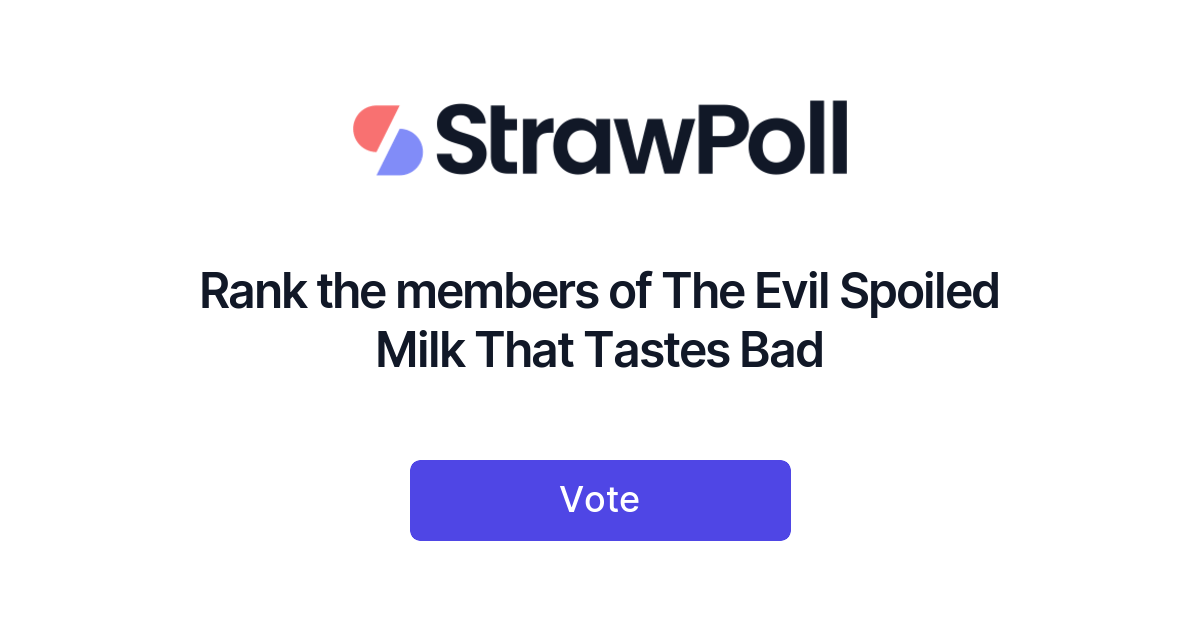 Rank the members of The Evil Spoiled Milk That Tastes Bad - StrawPoll