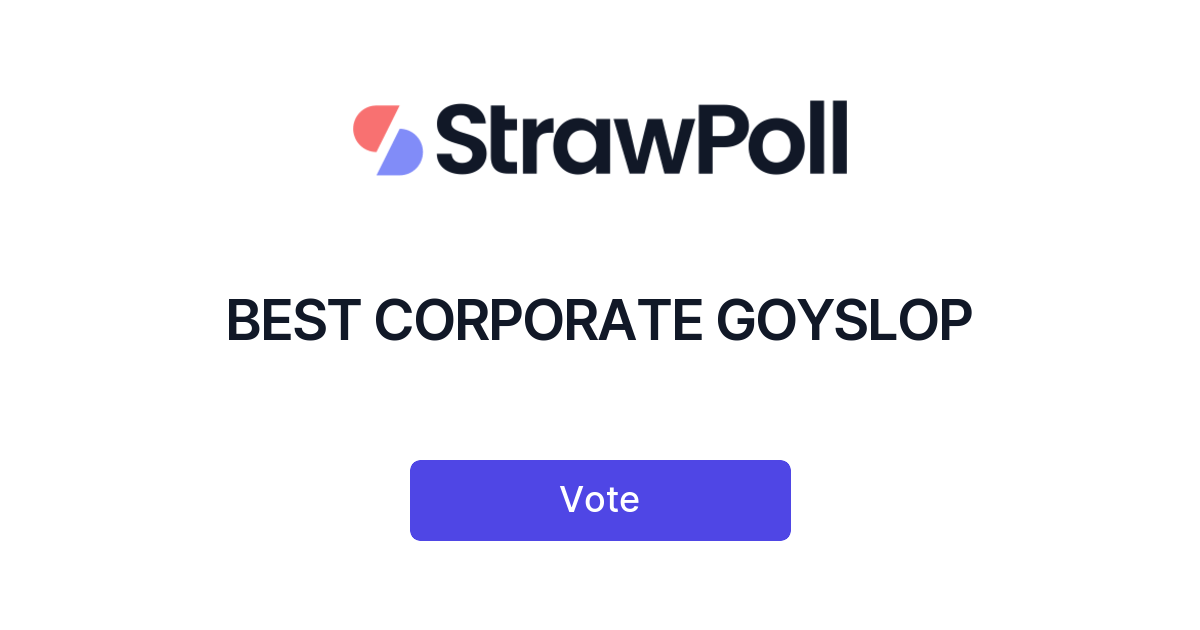 BEST CORPORATE GOYSLOP - StrawPoll