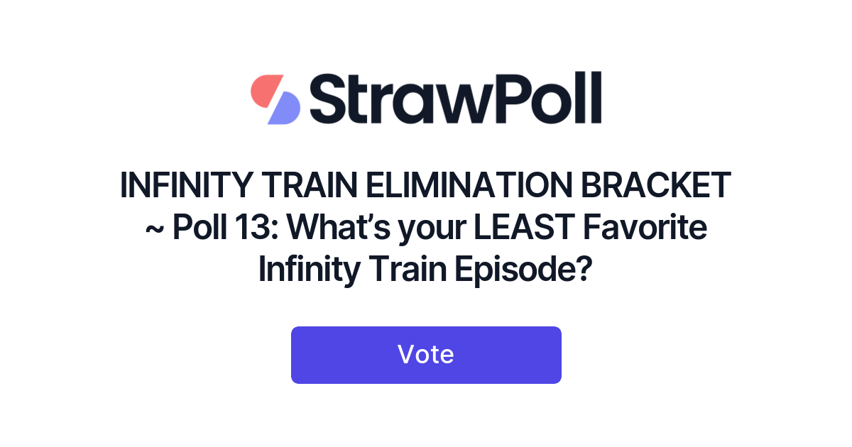 INFINITY TRAIN ELIMINATION BRACKET ~ Poll 13: What’s your LEAST Favori ...