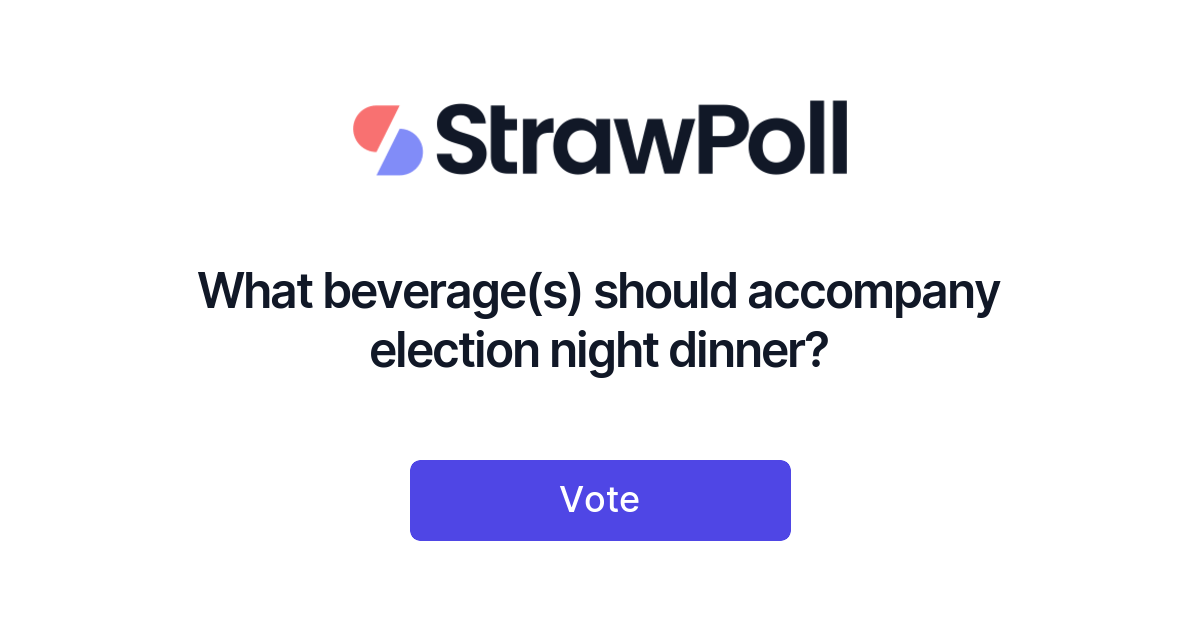 What beverage(s) should accompany election night dinner? - StrawPoll