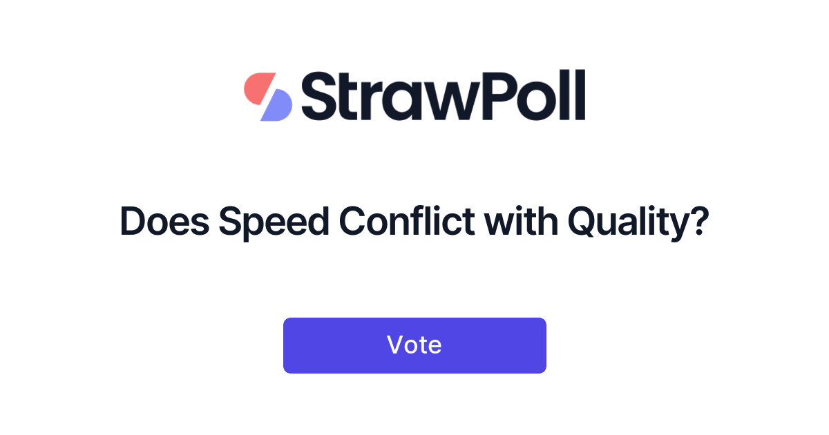 Does Speed Conflict with Quality? - StrawPoll