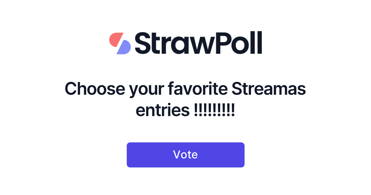 Choose your favorite Streamas entries !!!!!!!!! - StrawPoll
