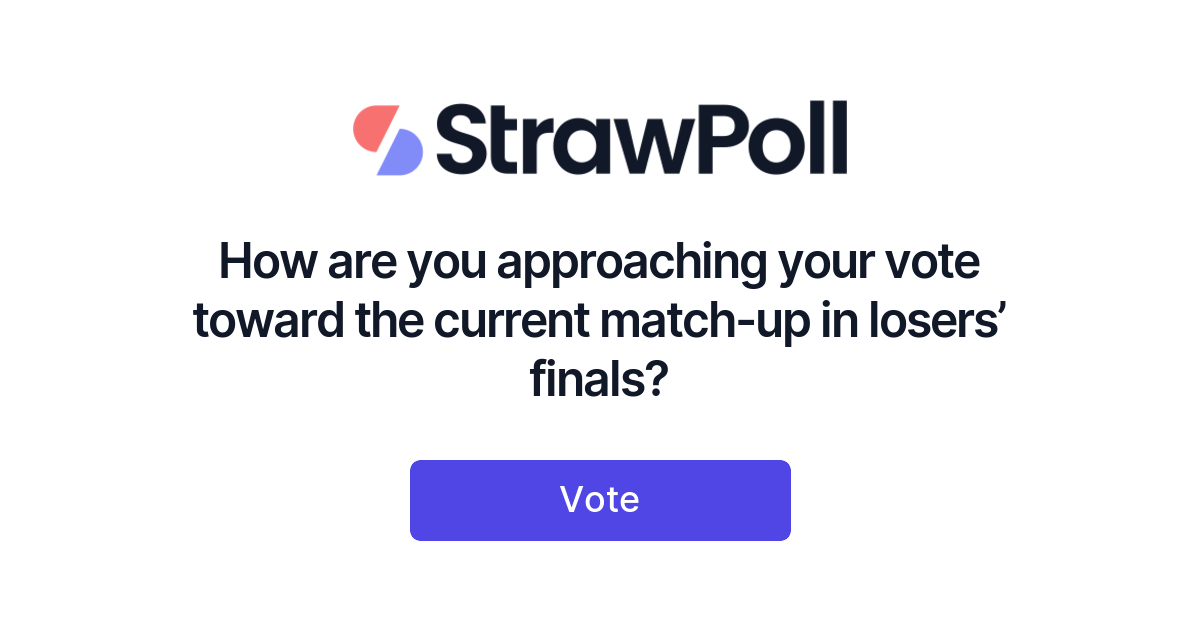 How are you approaching your vote toward the current match-up in losers ...