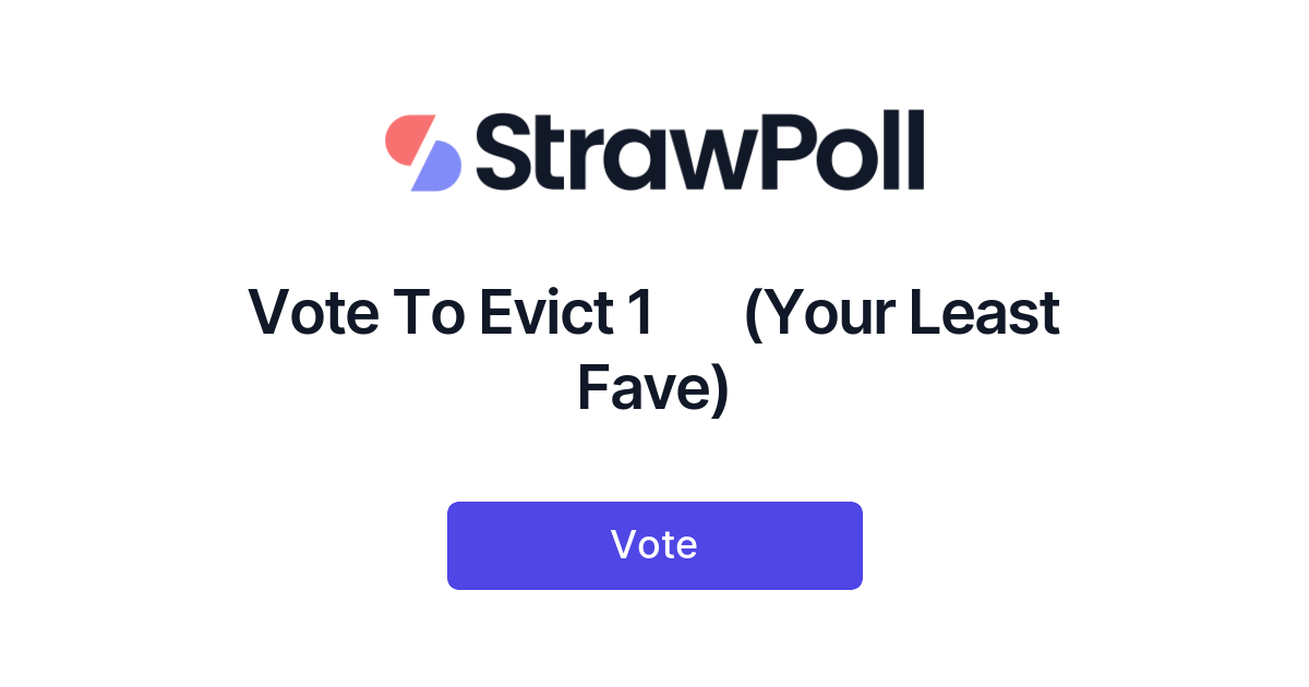 Vote To Evict 1 (Your Least Fave) - StrawPoll
