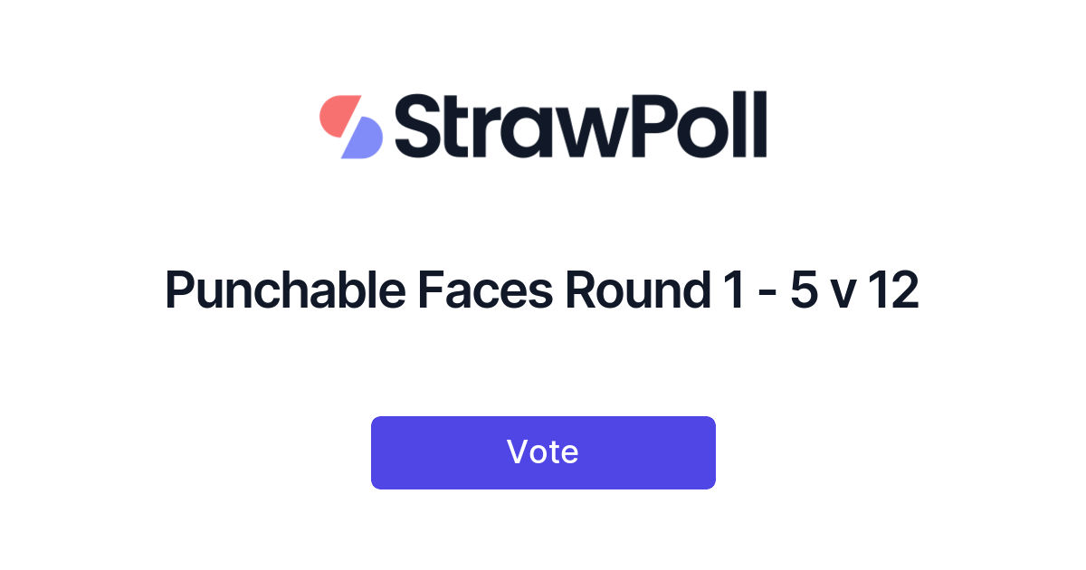 Punchable Faces Round 1 - 5 v 12 - StrawPoll