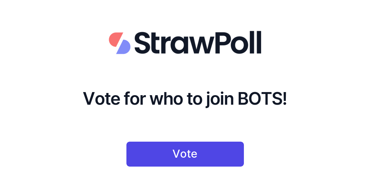 Vote for who to join BOTS! - StrawPoll