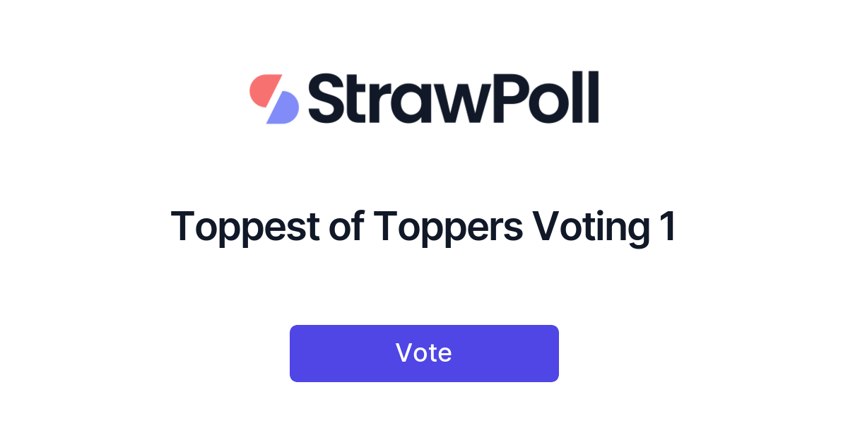 Toppest of Toppers Voting 1 - StrawPoll