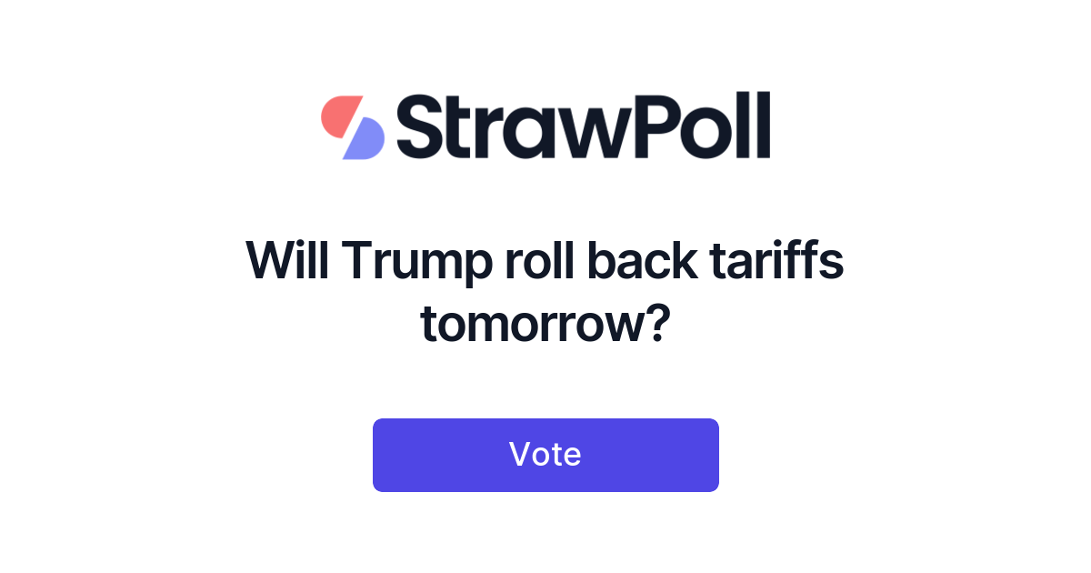 Will Trump roll back tariffs tomorrow? - StrawPoll