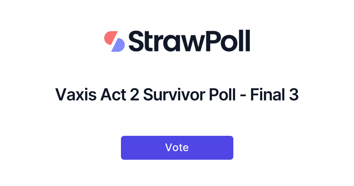 Vaxis Act 2 Survivor Poll - Final 3 - StrawPoll