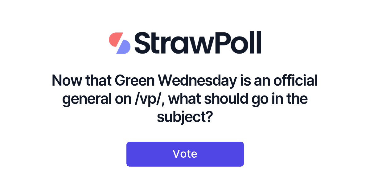Now that Green Wednesday is an official general on /vp/, what should go ...