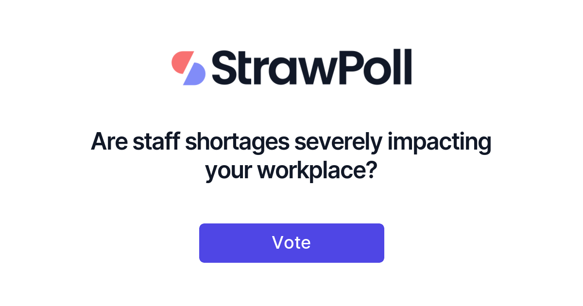 Are staff shortages severely impacting your workplace? - StrawPoll