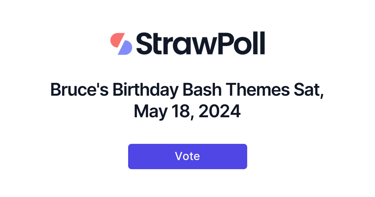 Bruce's Birthday Bash Themes Sat, May 18, 2024 | Straw Poll